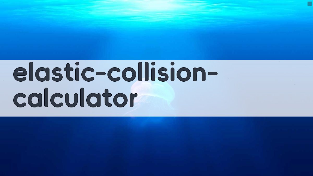 弹性碰撞计算器 (Elastic Collision Calculator) - 在线计算碰撞后速度